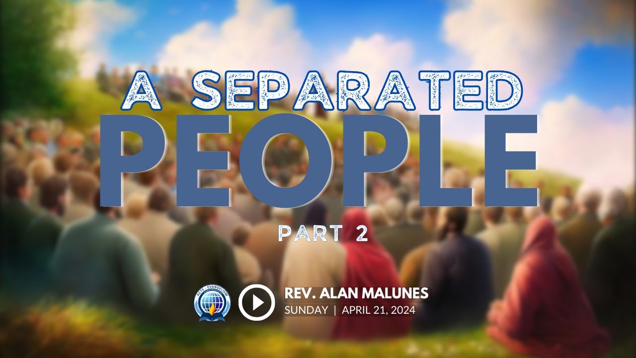 APRIL 21, 2024 || A SEPARATED PEOPLE (PART 2) REV. ALAN MALUNES - YouTube