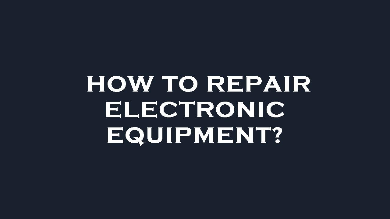 How to repair electronic equipment? - YouTube