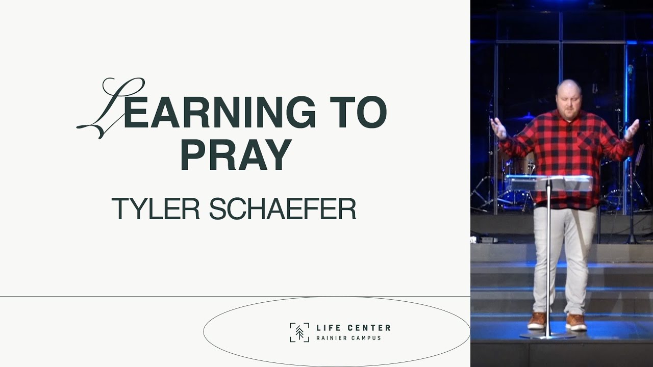 Learning to Pray | Pastor Tyler Schaefer | Life Center Rainier Campus ...