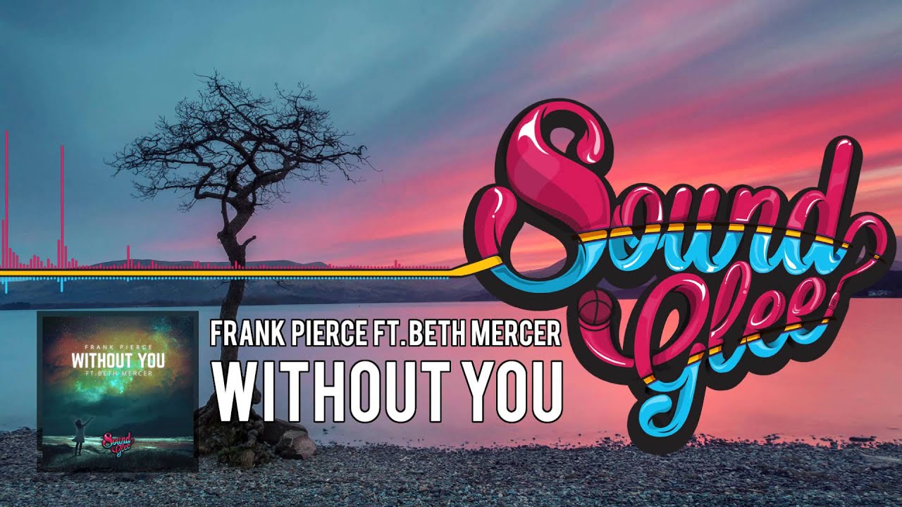 Frank Pierce - Without You ft. Beth Mercer [SoundGlee Release] - YouTube