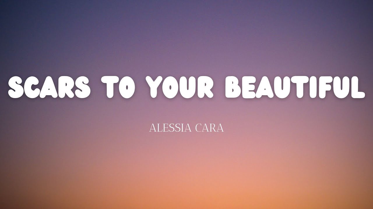 Alessia Cara - Scars to Your Beautiful (lyrics) - YouTube