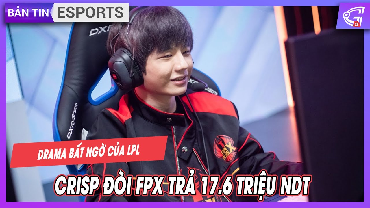 BẢN TIN ESPORTS 47 Drama bất ngờ của LPL: Crisp đòi FPX trả 17.6 triệu NDT | GOSUGAMERS VIỆT NAM ...