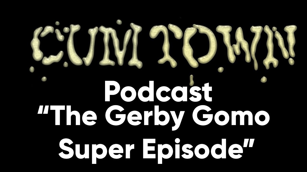 The Gerby Gomo Super Episode (10-30-2017) - Cum Town Premium (EP 59 ...