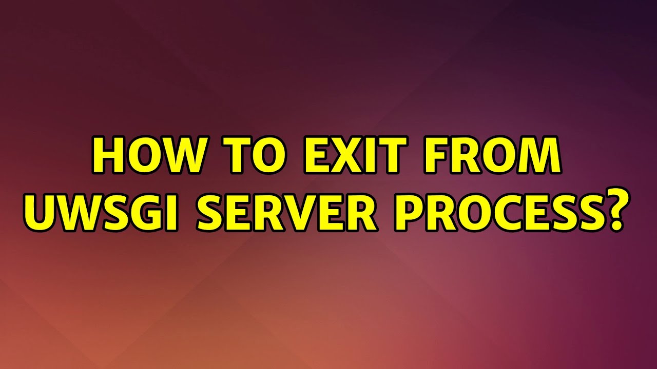 How to exit from uwsgi server process? - YouTube