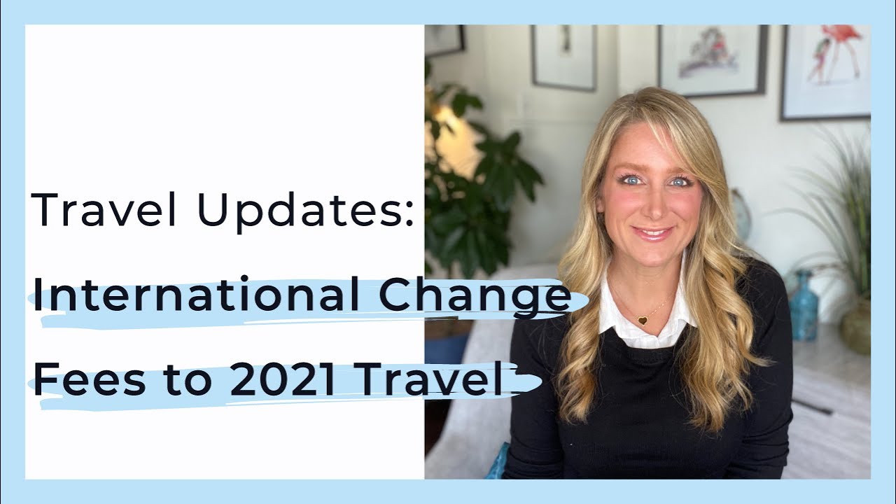 Travel Updates: International Change Fees to 2021 Travel - YouTube