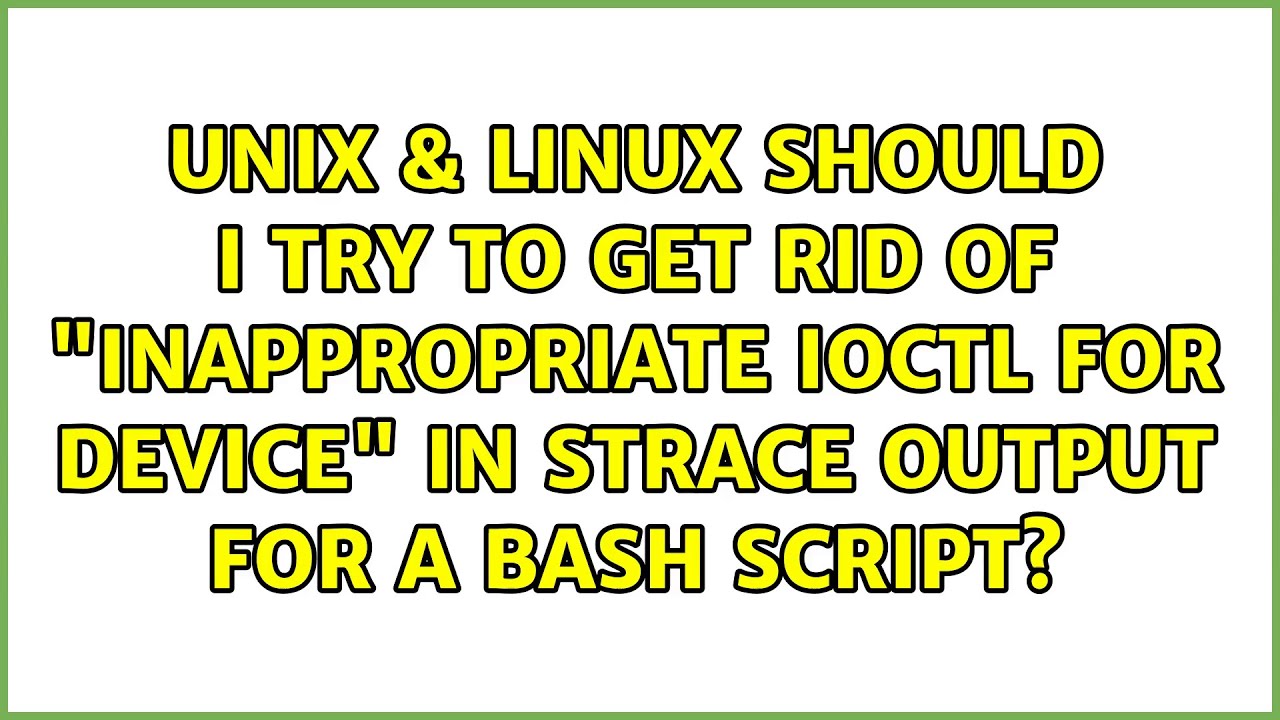 Should I Try To Get Rid Of Inappropriate Ioctl For Device In Strace Output For A Bash Script 0779