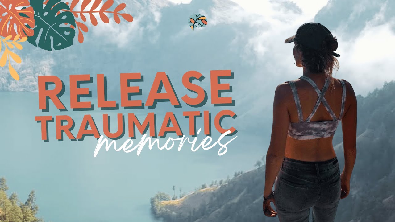 HERE'S HOW TO RELEASE YOUR TRAUMATIC MEMORIES - YouTube