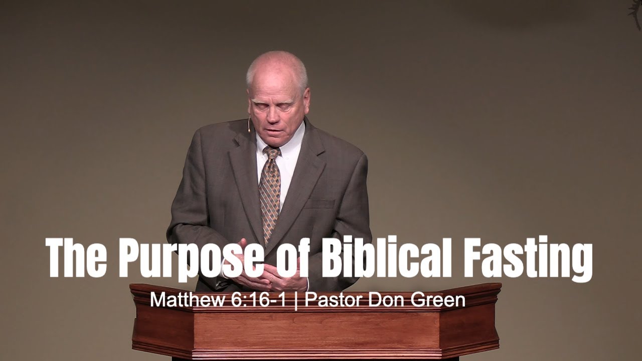 The Purpose of Biblical Fasting (Matthew 6:16-1) Pastor Don Green - YouTube