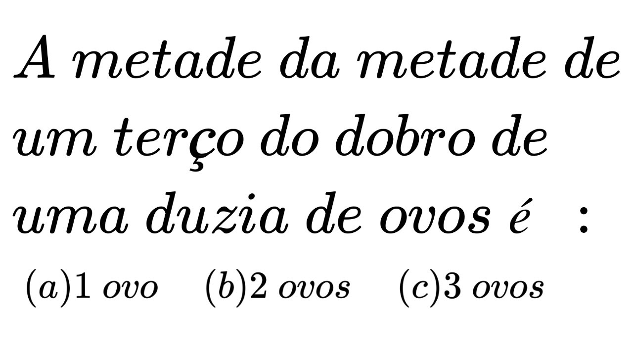 A metade da metade de um terço do dobro de uma dúzia de ovos? - YouTube