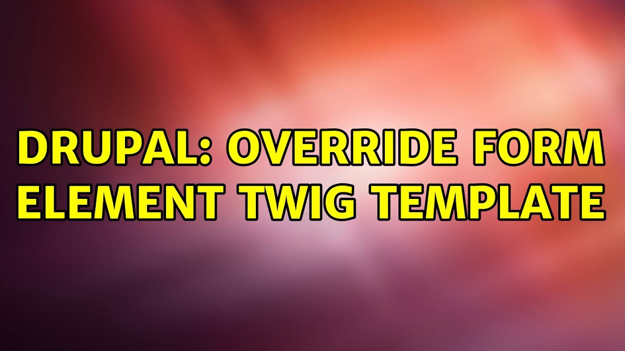 Drupal Override Form Element Twig Template 3 Solutions Youtube