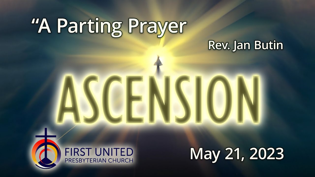 "A Parting Prayer " (John 17: 1-6, 10-11, 22-23): 11:00 AM Worship 5/21 ...