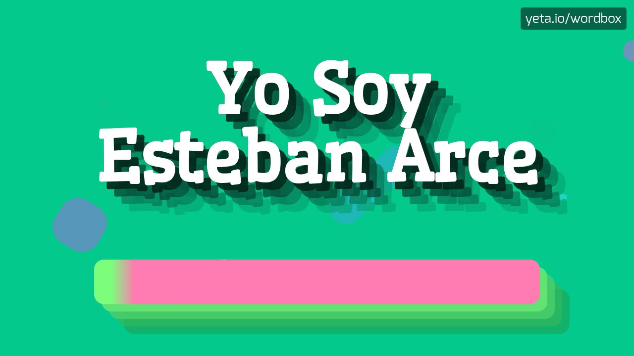 HOW PRONOUNCE YO SOY ESTEBAN ARCE! (BEST QUALITY VOICES) - YouTube