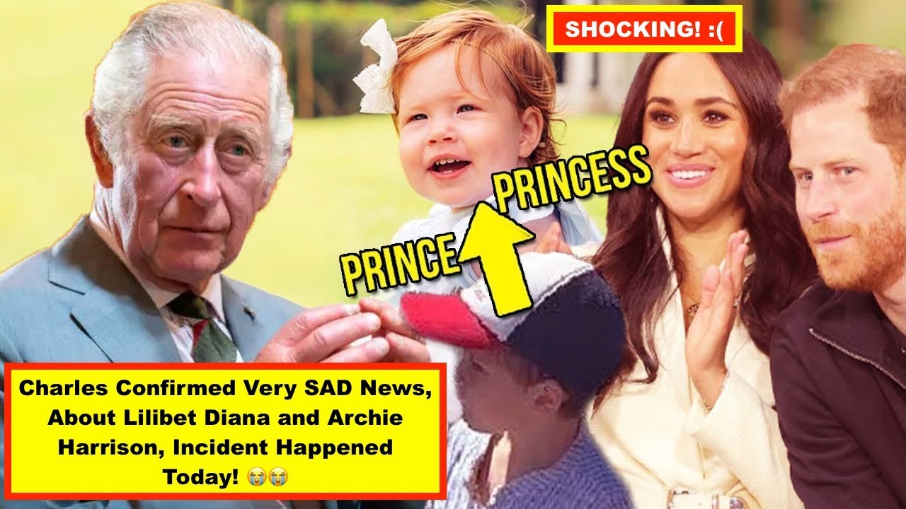 Charles Confirmed Very SAD News, About Lilibet Diana and Archie ...