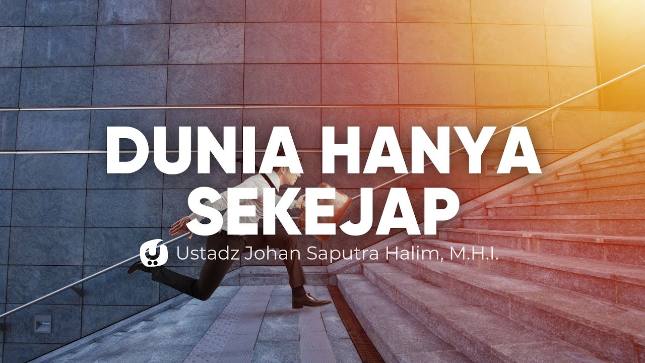 JANGAN TERLENA, DUNIA INI HANYA SEKEJAP - Ustadz Johan Saputra Halim, M.H.I. - YouTube