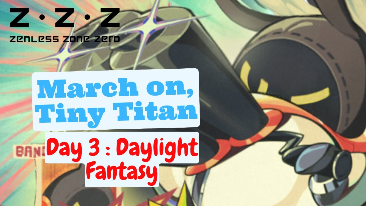 [Zenless Zone Zero] Day 3 : Daylight Fantasy | March on, Tiny Titan - YouTube