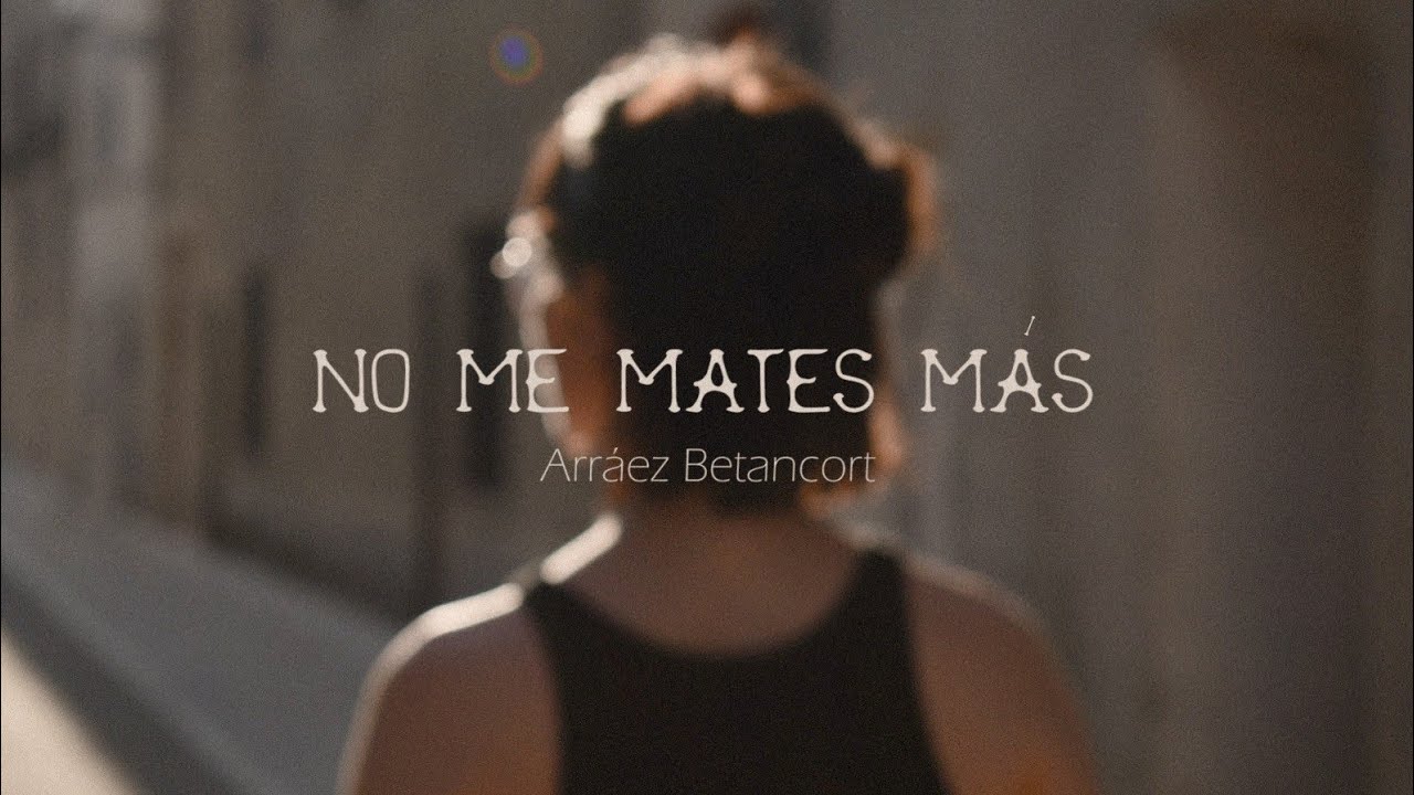 No me mates más - Arráez Betancort - YouTube