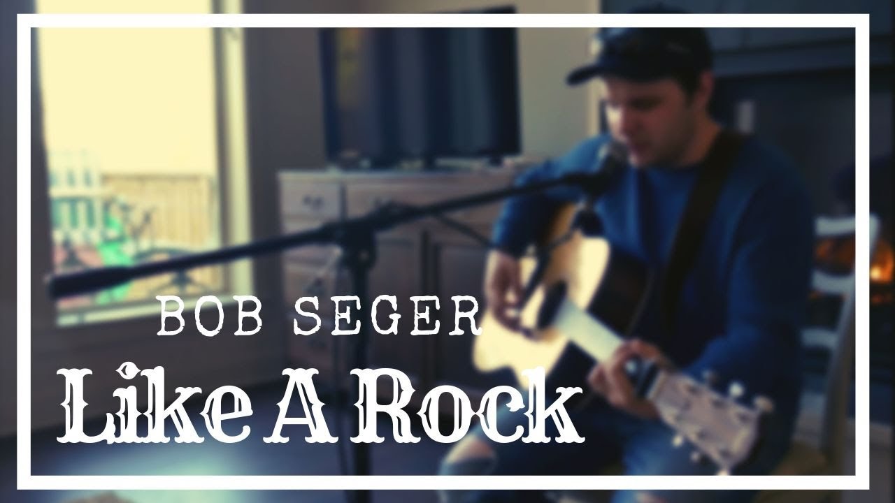 "Like A Rock" - Bob Seger and The Silver Bullet Band - Acoustic Cover ...