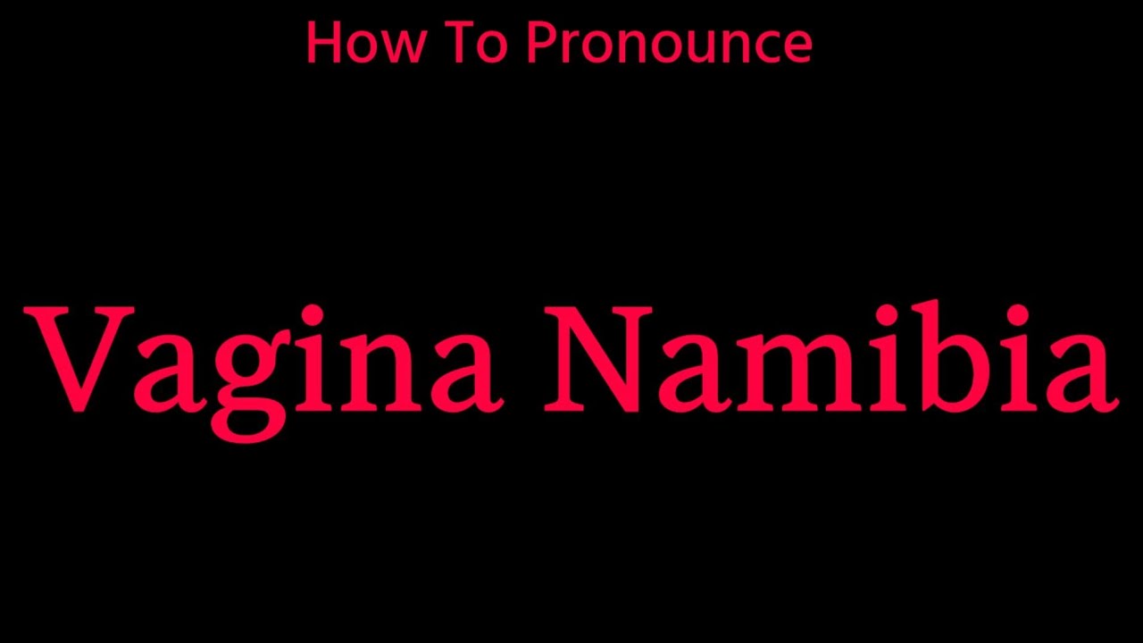 how to pronounce Vagina Namibia | pronunciation Vagina Namibia | how to ...