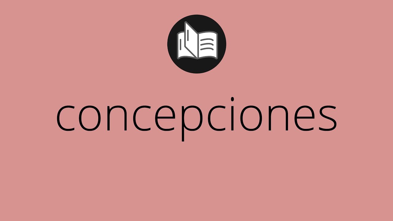 Que significa CONCEPCIONES • concepciones SIGNIFICADO • concepciones ...