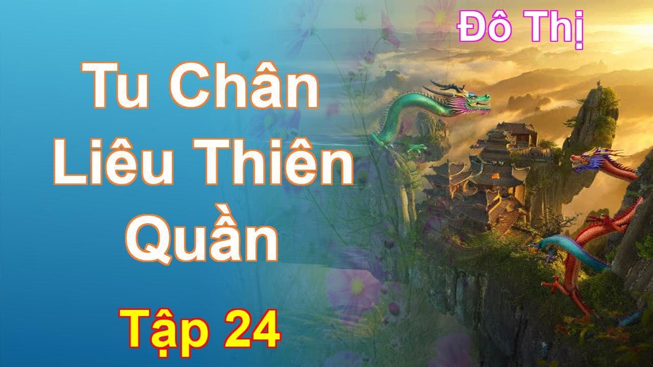 Tu Chân Liêu Thiên Quần Tập 24: Chương 1461 Tới 1524 - Đô Thị - YouTube