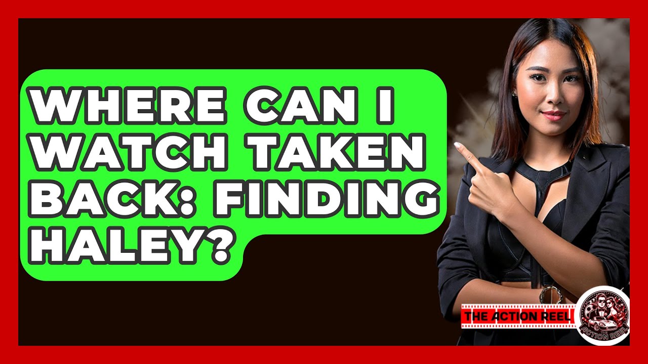 Where Can I Watch Taken Back: Finding Haley? - The Action Reel - YouTube