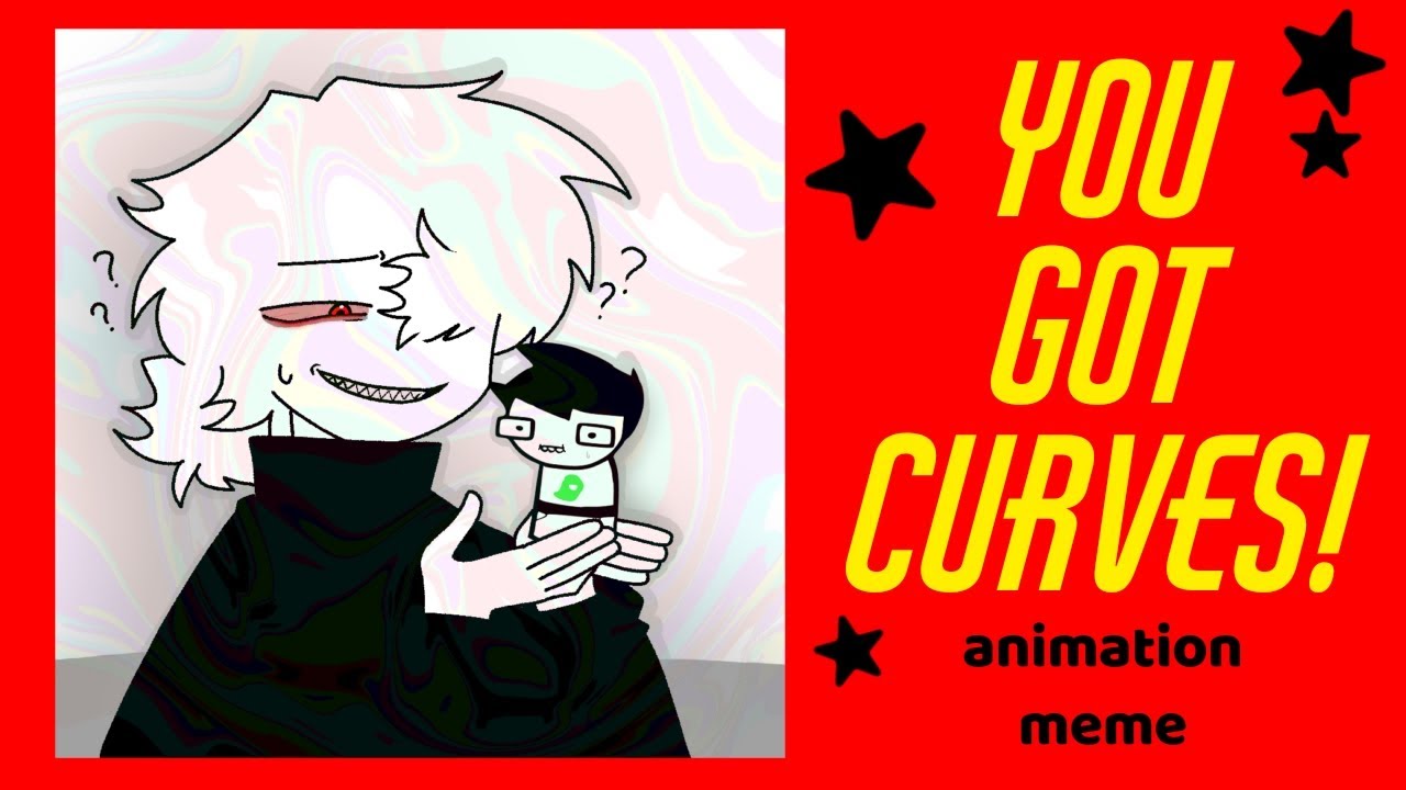 You got curves! ★animation meme★ - YouTube