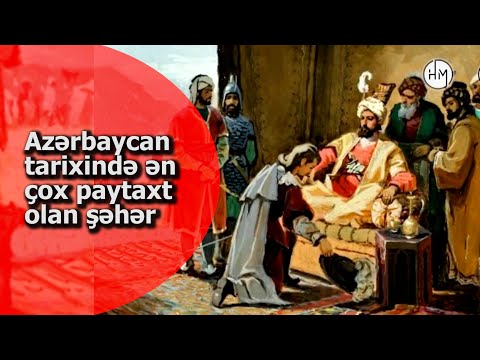Azərbaycanda ən uzun müddət paytaxt olmuş şəhər hansıdır? - AZƏRBAYCAN TARİXİNDƏKİ PAYTAXT ŞƏHƏRLƏR
