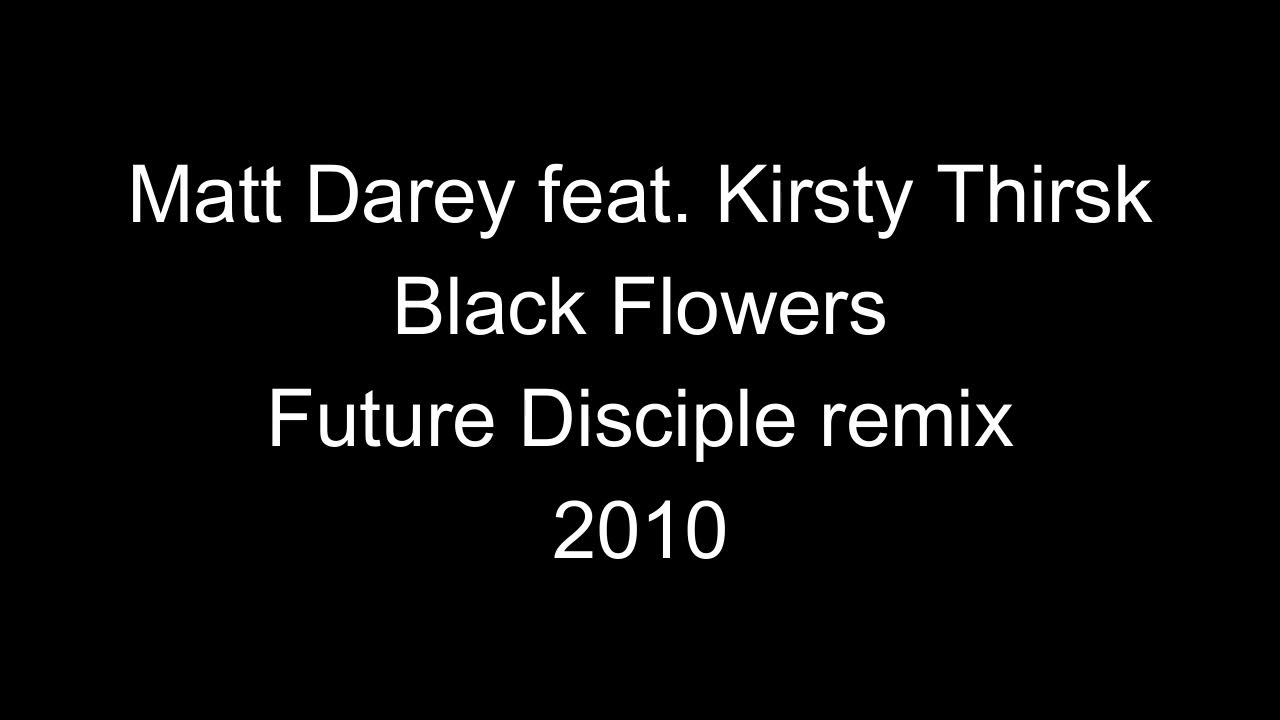 Matt Darey feat. Kirsty Thirsk Black Flowers - Future Disciple Remix 2010 - YouTube