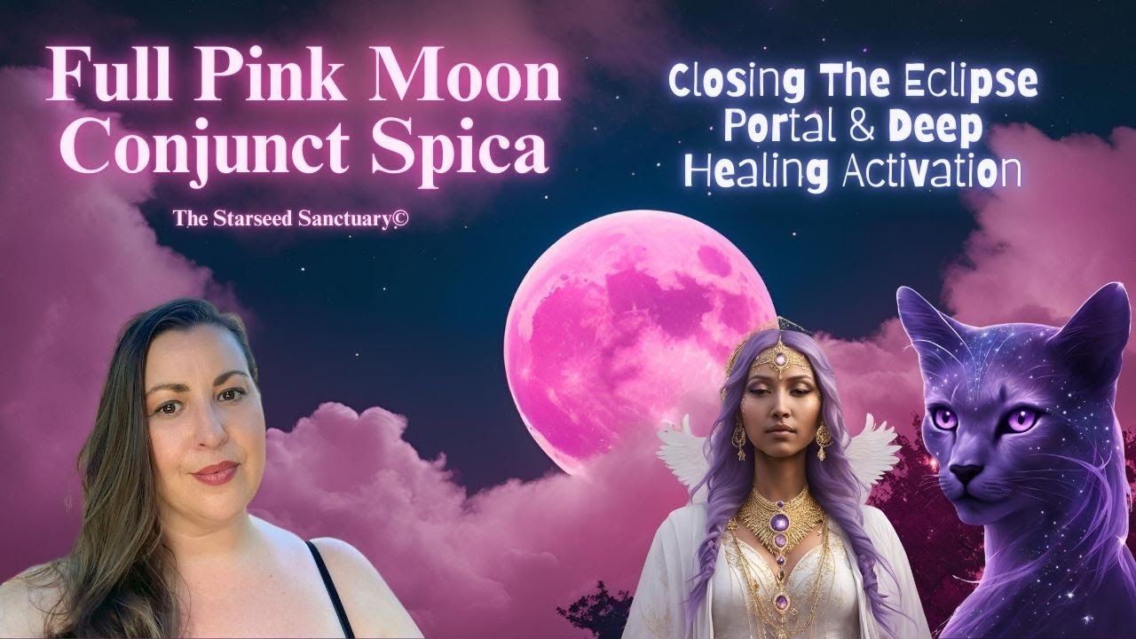 Full Pink Moon Conjunct Spica: Closing The Eclipse Portal & Healing ...