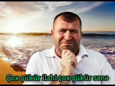 Çox şükür ilahi, çox şükür sənə.