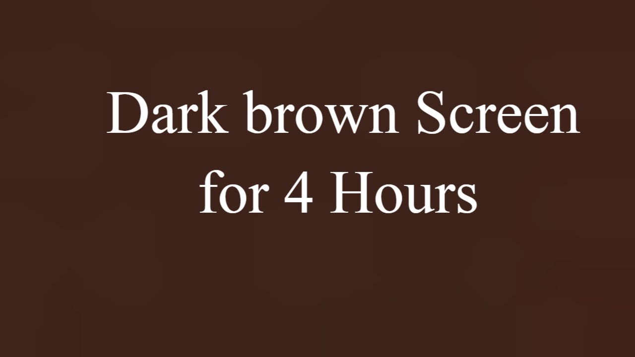 Dark brown Screen for 4 Hours - YouTube