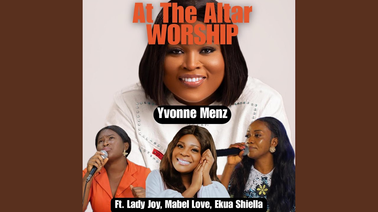 At The Altar Worship (feat. Lady Joy, Mabel Love & Ekua Sheilla) - YouTube