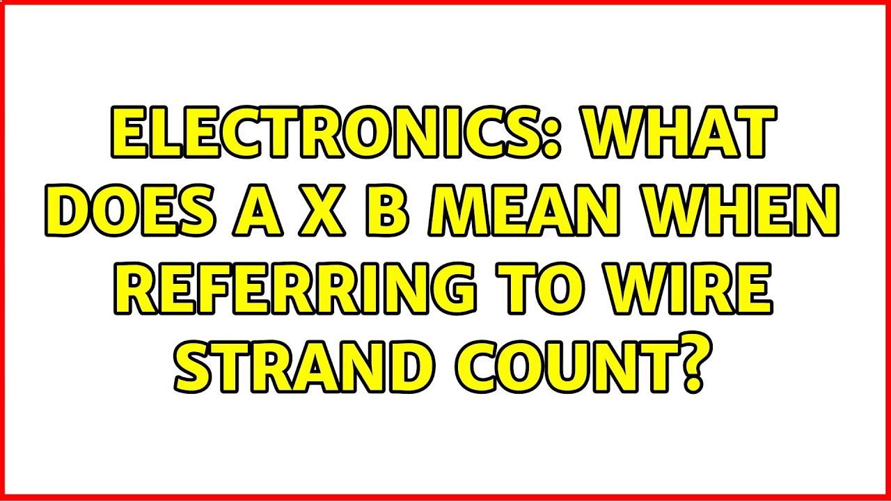 Electronics What Does A X B Mean When Referring To Wire Strand Count Electronics What Does A X B Mean When Referring To Wire Strand Count