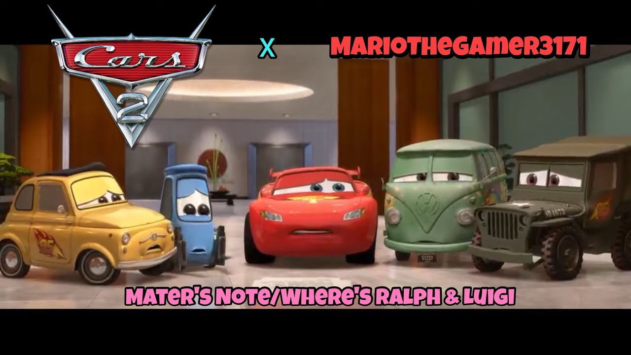 MarioTheGamer3171 & Others Meets Cars 2 - Mater's Note/Where's Ralph ...