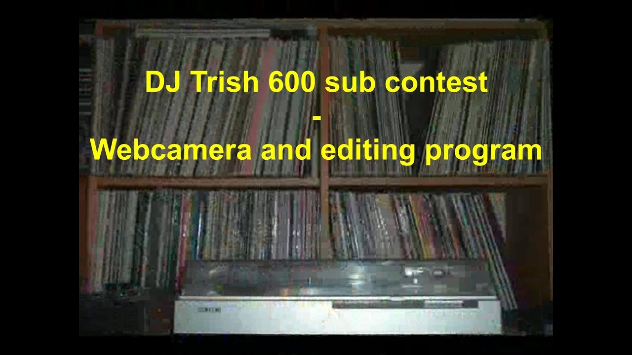 DJ Trish 600 Sub Contest - Webcamera and editing program - YouTube