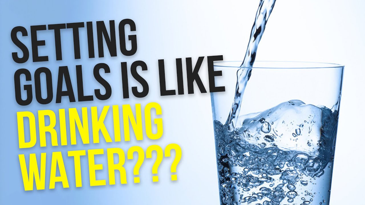 SETTING GOALS IS LIKE... DRINKING WATER!? - YouTube