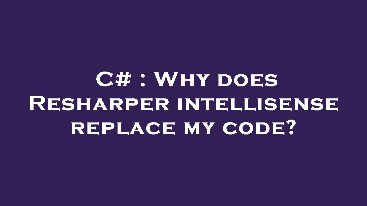 C Why Does Resharper Intellisense Replace My Code Youtube