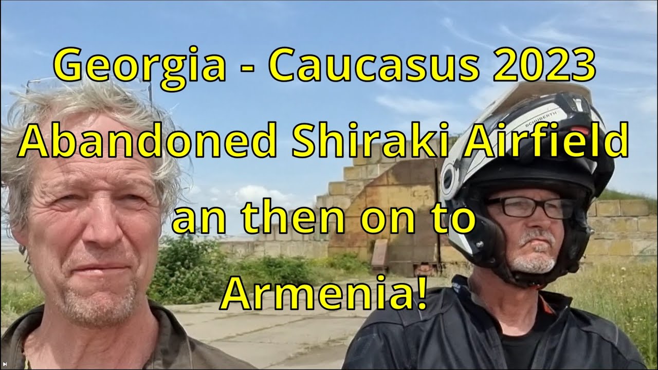 Georgia - Big Shiraki - abandoned airfield. Onward travel to Sadakhlo ...