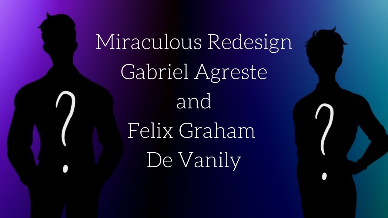 Miraculous Redesign: Gabriel Agreste and Felix Graham De Vanily - YouTube