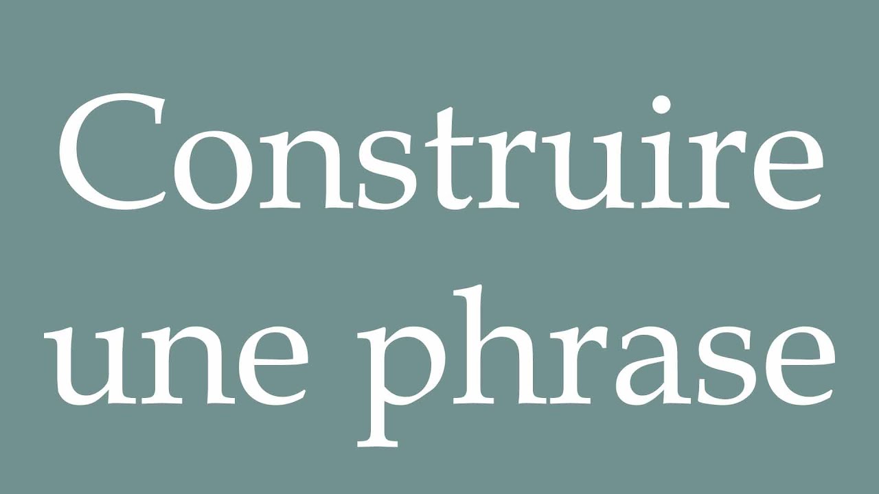 How to Pronounce ''Construire une phrase'' (Construct a sentence ...