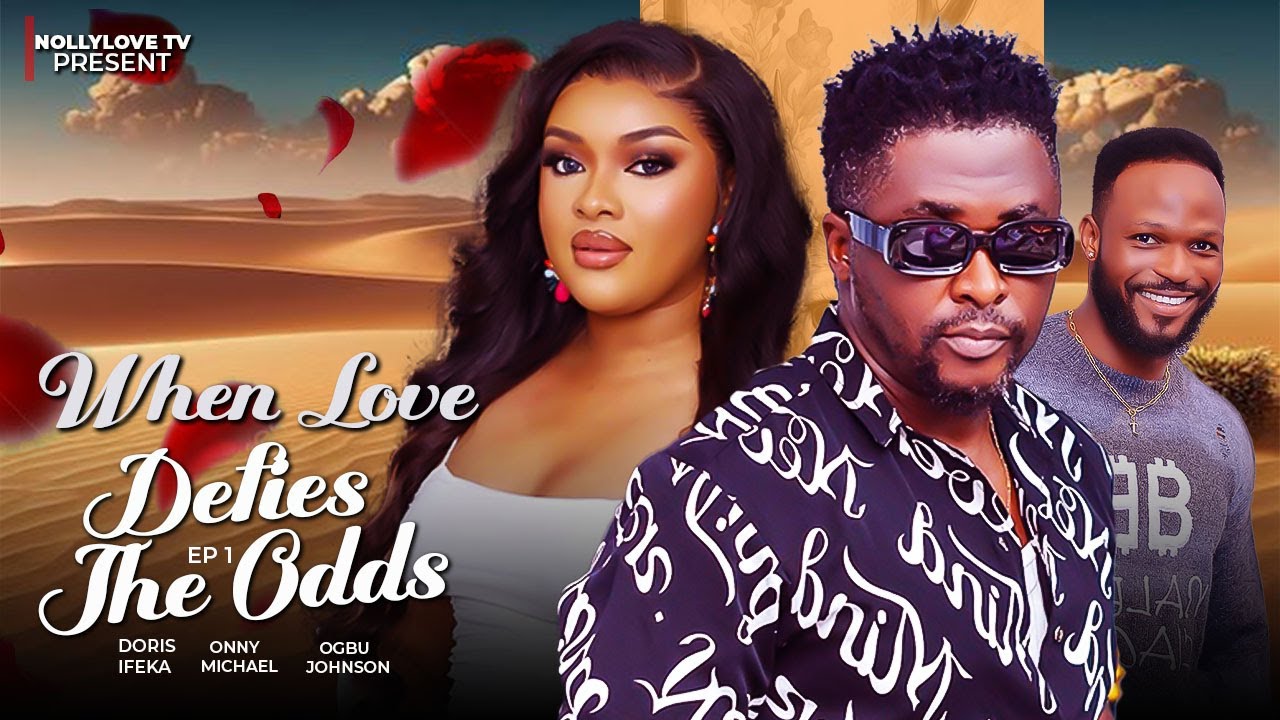 WHEN LOVE DEFIES THE ODDS EP 1- ONNY MICHAEL, IFEKA DORIS & OGBU ...