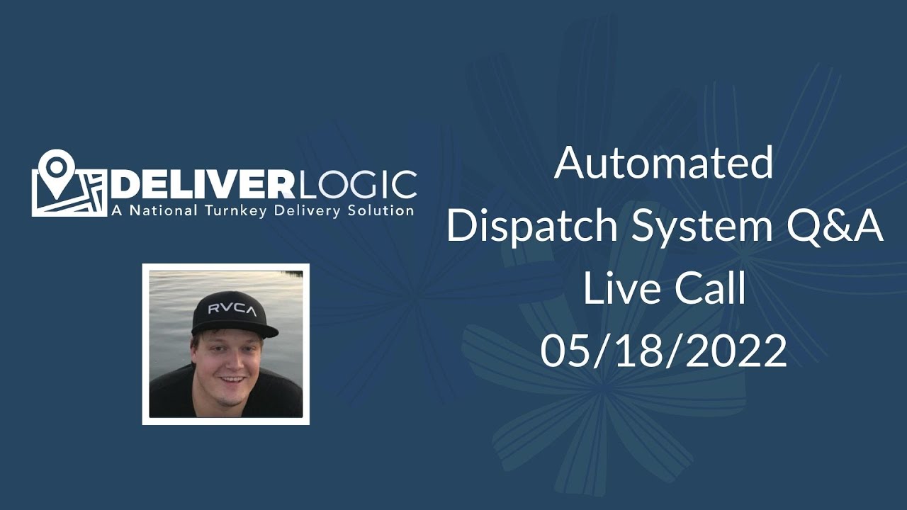 DeliverLogic - Automated Dispatch System Q&A - Live Call 05/18/2022 ...