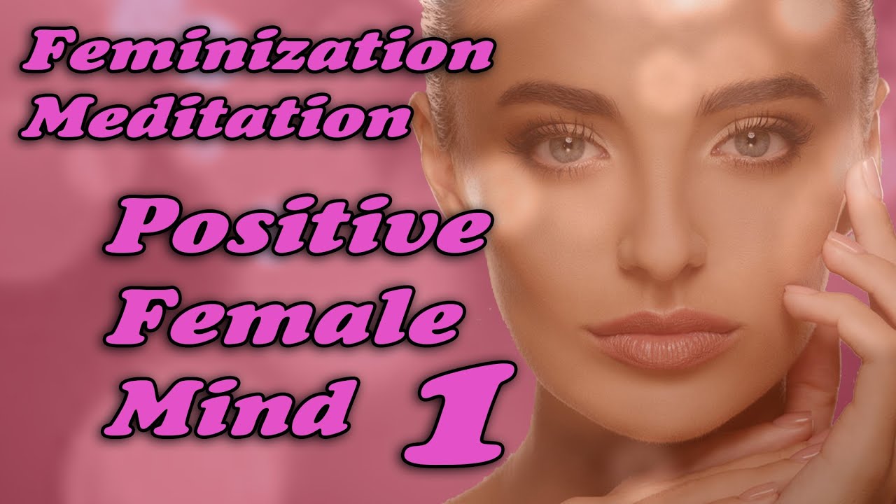 POSITIVE FEMALE MIND 1 - Feminizing Meditation - MTF TG PreOp PostOp ...