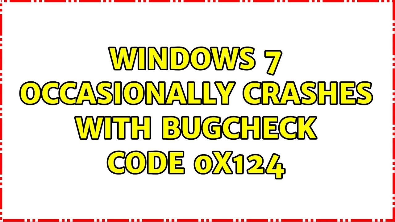 Windows 7 occasionally crashes with bugcheck code 0x124 - YouTube