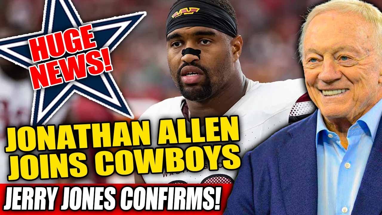 🚨 BREAKING: Cowboys Land Star Jonathan Allen! Jerry Jones Confirms ...