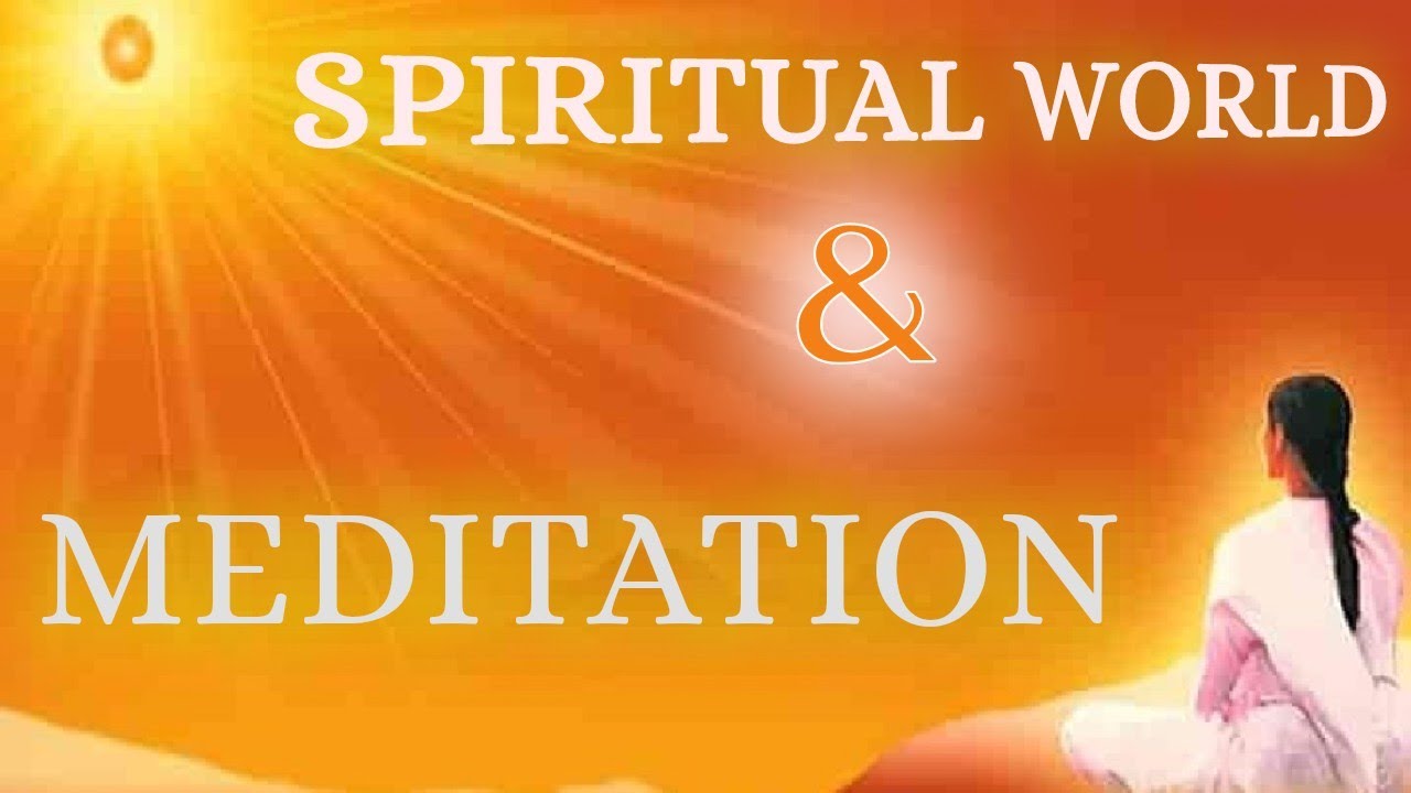 MEDITATION & SPIRITUAL WORLD | MEDITATION CONNECT WITH SPIRITUAL WORLD ...