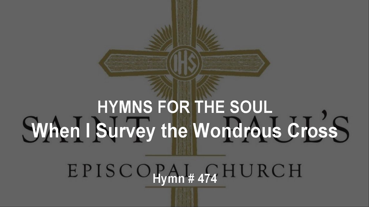 Hymns For The Soul: When I Survey the Wondrous Cross, Hymn # 474 - YouTube