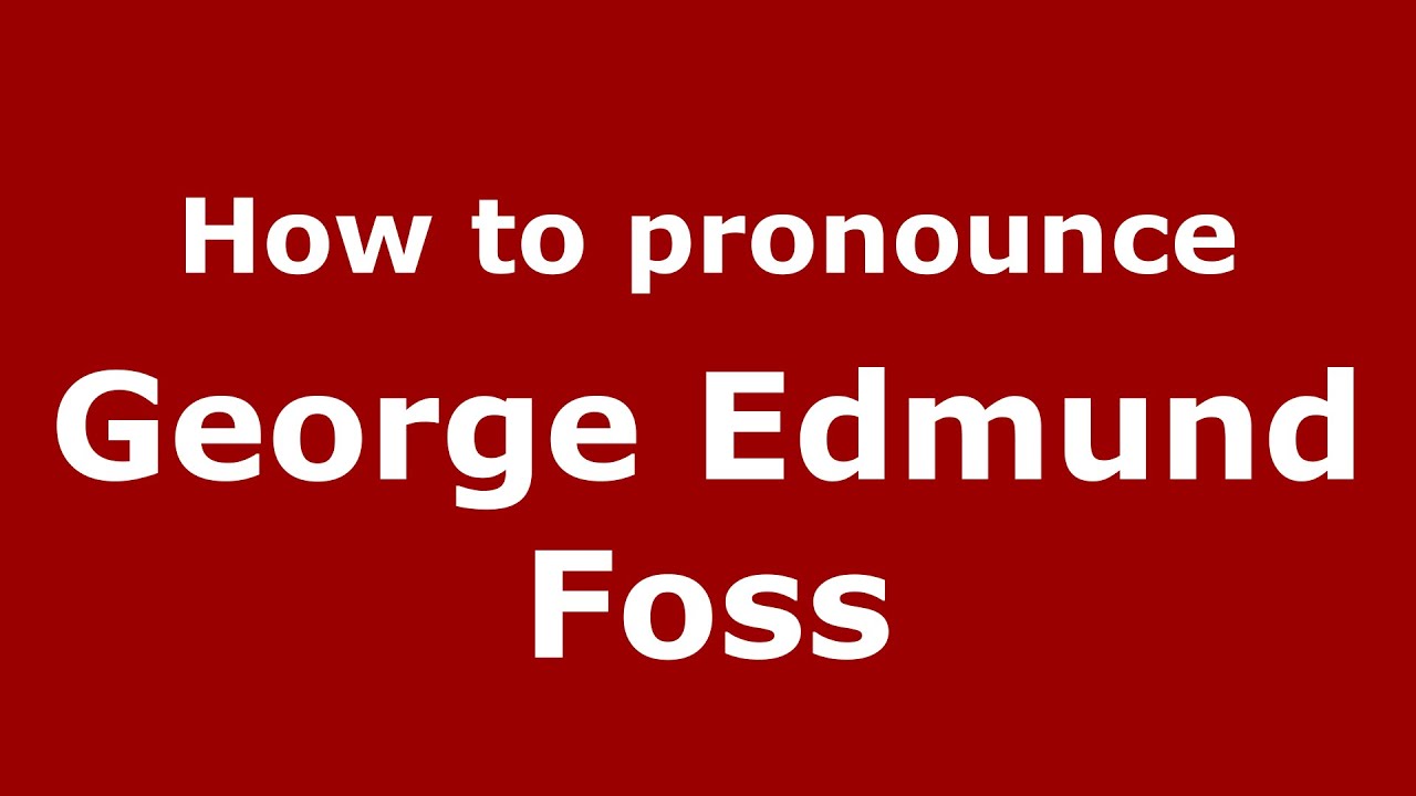How to pronounce George Edmund Foss (American English/US ...