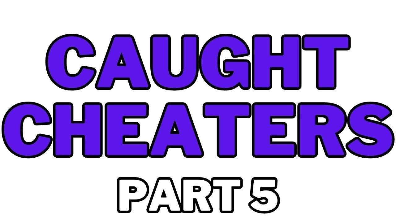 CAUGHT CHEATERS | Part 5 - YouTube