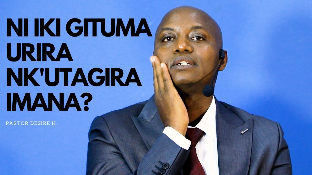 NKUZANIYE INKURU NZIZA/NI IKI GITUMA URIRA NK'UTAGIRA IMANA ?|Pastor Desire H. MURI KENYA - YouTube